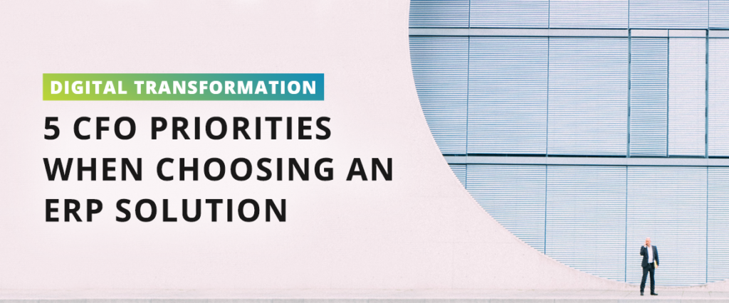 Digital Transformation: 5 CFO priorities when choosing an ERP solution ...